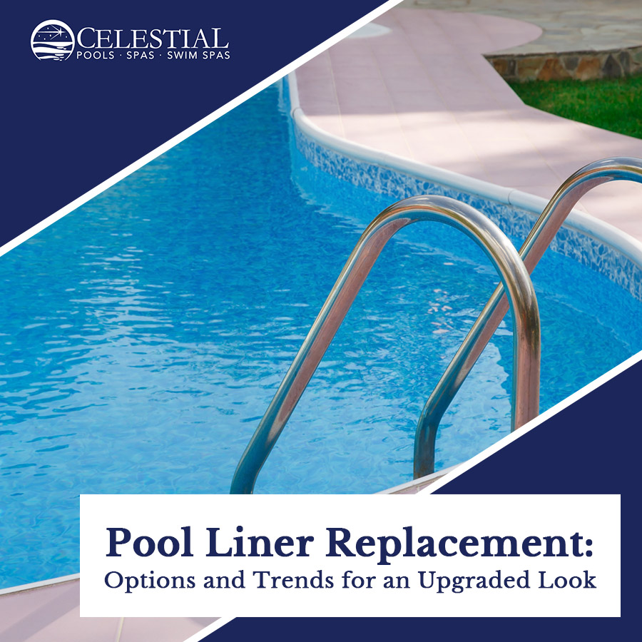 Pool Liner Replacement: Options and Trends for an Upgraded Look | Celestial Pools