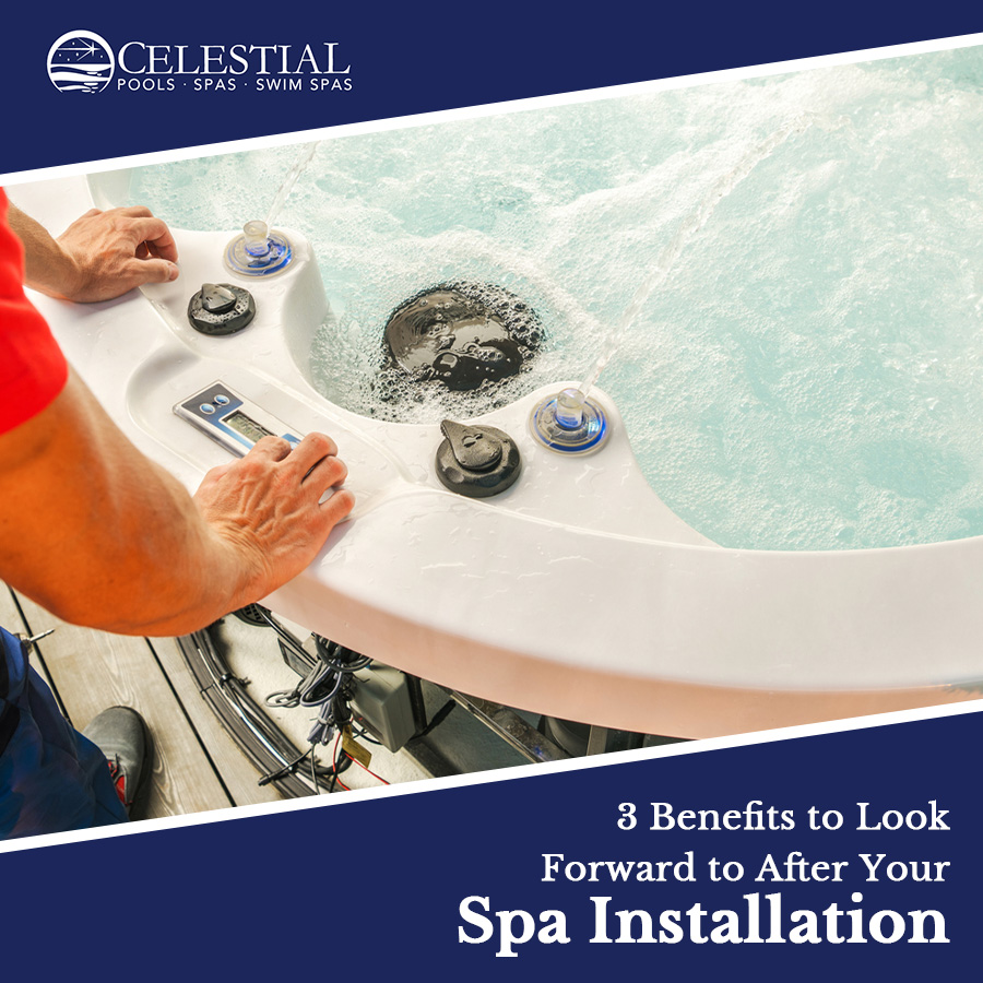 Three Benefits to Look Forward to After Your Spa Installation | Celestial Pools